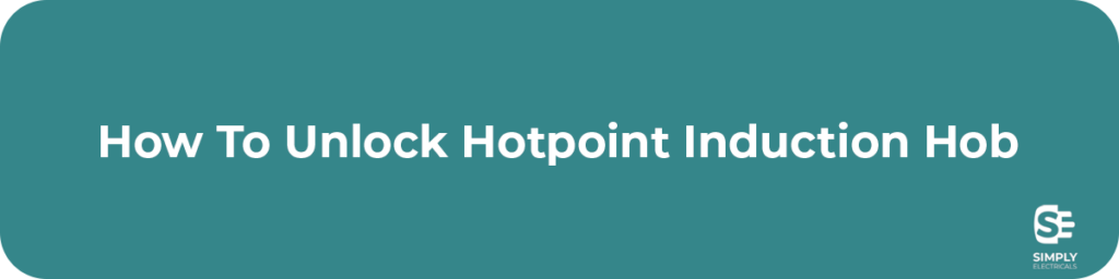 How To Unlock Hotpoint Induction Hob - Simply Electricals